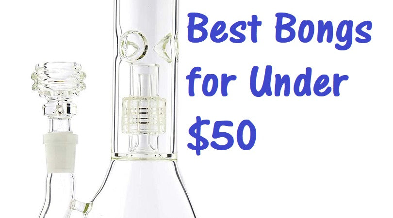 Top 10 Best Cheap Bongs for Under $50 by Drew Weaver